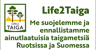 Life2Taiga - Me suojelemme ja ennallistamme ainutlaatuisia taigametsiä Ruotsissa ja Suomessa ...